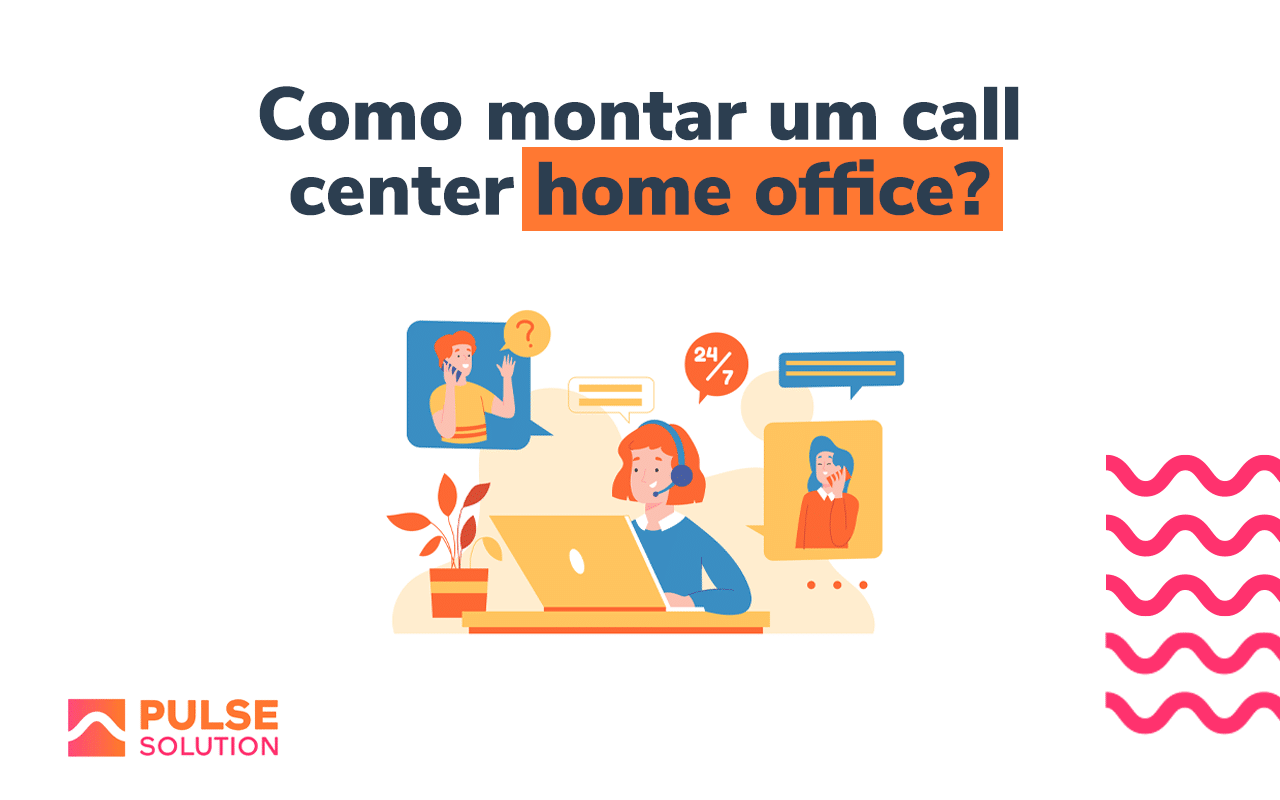 Como montar um call center no home office? - Pulse Solution
